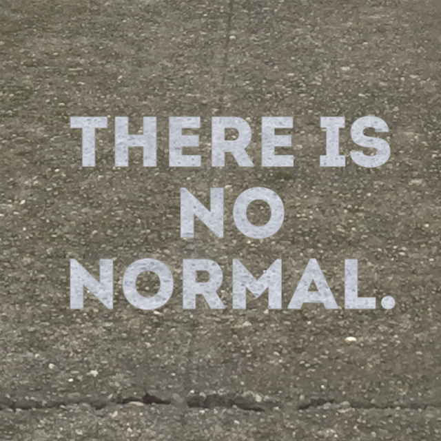 There is No Normal. – THE TETHERING PLACE